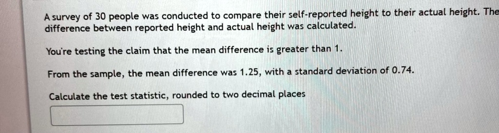 SOLVED: A survey of 30 people was conducted to compare their self-reported height to their ...