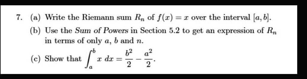 SOLVED: 7 (a) Write the Riemann sum Rn of f(r) = I over the interval [a,6]. (6) Use the Sum of ...