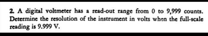 2. A digital voltmeter has a read-out range from 0 to 9,999 counts ...
