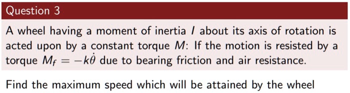 Question 3 A wheel having a moment of inertia I about its axis of ...