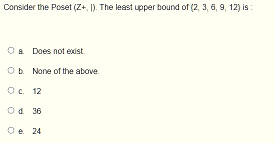 SOLVED:Consider the Poset (Z+ I): The least upper bound of{2, 3, 6, 9, 12} is Does not exist ...