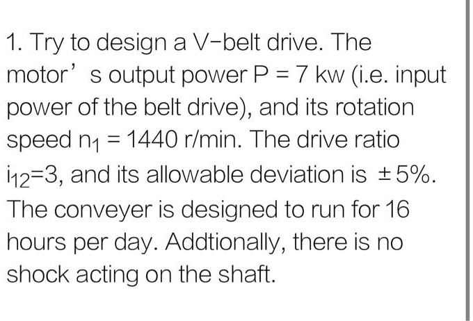 SOLVED: Try to design a V-belt drive. The motor's output power P = 7 kW ...