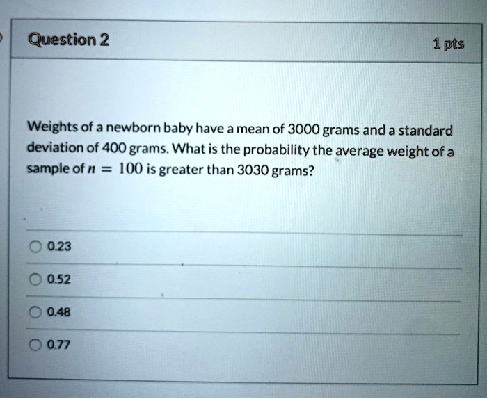 SOLVED:Question 2 1pts Weights of a newborn baby have a mean of 3000 ...