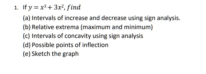 1. If y = x^3 + 3x^2, find (a) Intervals of increase and decrease using sign analysis. (b ...