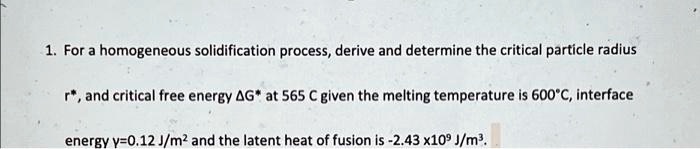 1. For a homogeneous solidification process, derive and determine the critical particle radius r ...