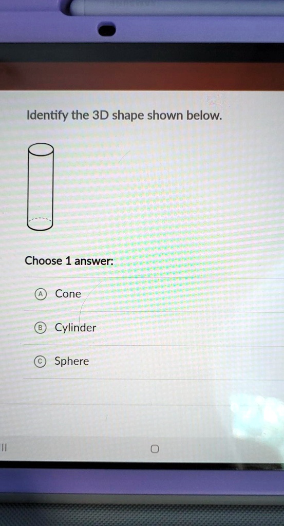 SOLVED: 'Identify the 3D shape shown below. Choose 1 answer: A Cone B Cylinder © Sphere Identify ...