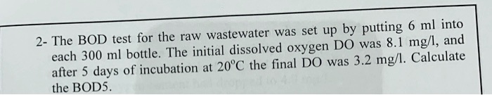 SOLVED: set up by putting 6 ml into 2- The BOD test for the raw ...