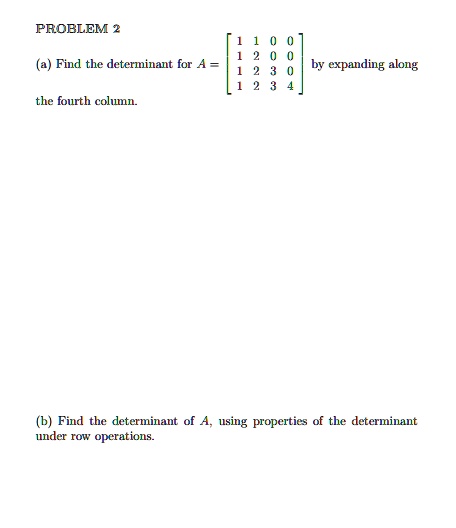 SOLVED: PROBLEM 2 (a) Find the determinant for by expanding along the ... SOLVED: PROBLEM 2 (a) Find the determinant for by expanding along the ...