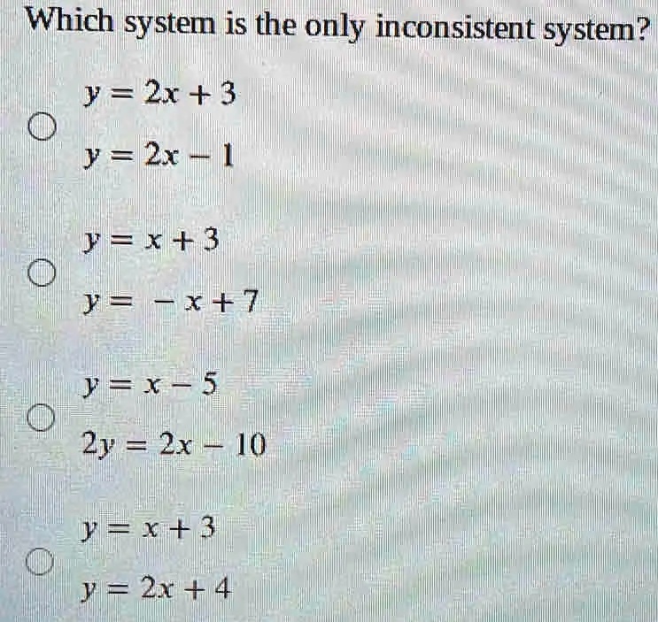 SOLVED: Which system is the only inconsistent system? y = 2x + 3 y = 2x y = x + 3 y = Tx + 7 Jfr ...