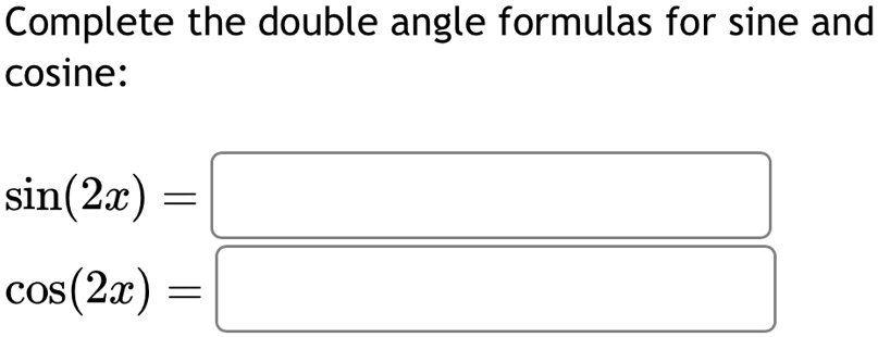 Complete the double angle formulas for sine and cosine: sin(2x)= cos(2x ...