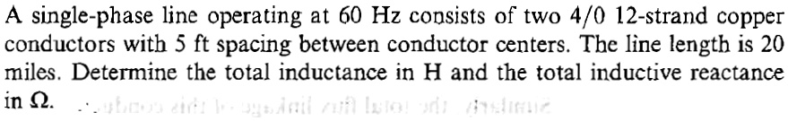 SOLVED: A single-phase line operating at 60 Hz consists of two 4/0 12 ...