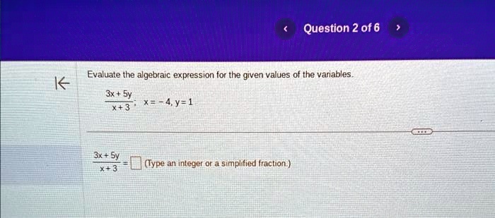 SOLVED: Question 2 of 6 Evaluate the algebraic expression for the given values of the variables ...