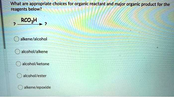 SOLVED: What are appropriate choices for organic reactants and major ...