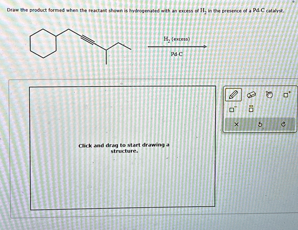 Draw the product formed when the reactant shown is hydrogenated with an ...