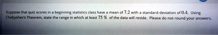 SOLVED: Suppose that quiz scores in beginning statistics class have mean of 7.2 with standard ...