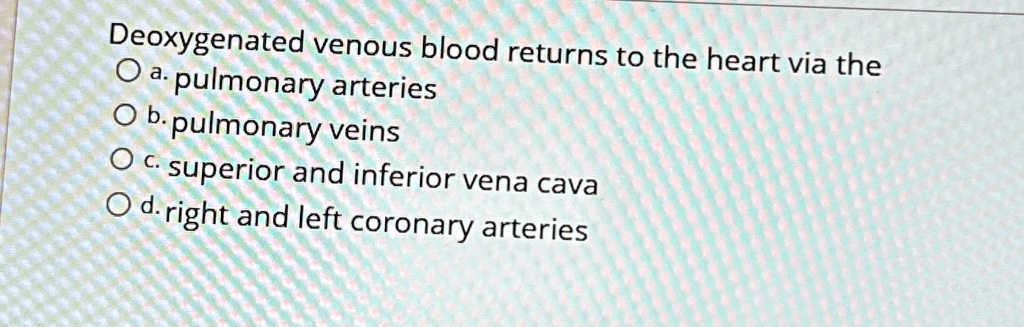 Deoxygenated venous blood returns to the heart via the Oa. pulmonary ...