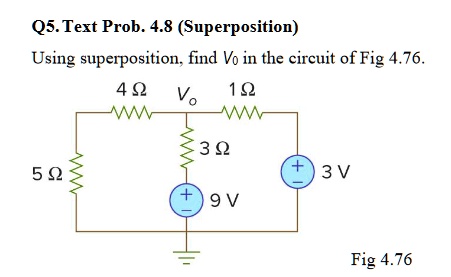 Q5. Text Prob. 4.8 (Superposition) Using superposition, find Vo in the circuit of Fig 4.76. 49 Î ...