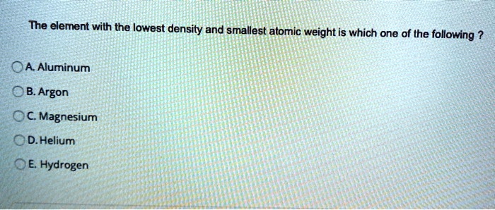SOLVED: The element with the lowest density and smallest atomic weight ...