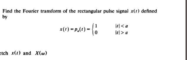 SOLVED: Find the Fourier transform of the rectangular pulse signal x(t ...