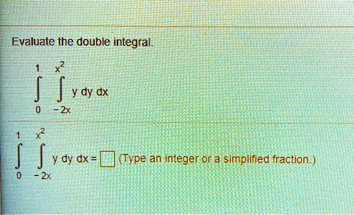 SOLVED: Evaluate the double integral. y dy dx 2x y dy CX= (Type an integer or a simplified fraction.