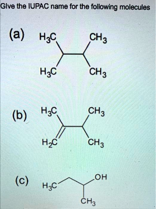 SOLVED: Give the IUPAC name for the following molecules (a) Hac H3C CH3 (b) Hac CH3 CH2 CH3 (c ...