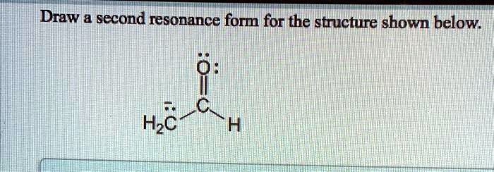 SOLVED: Draw the second resonance form for the structure shown below: H | H-C-H