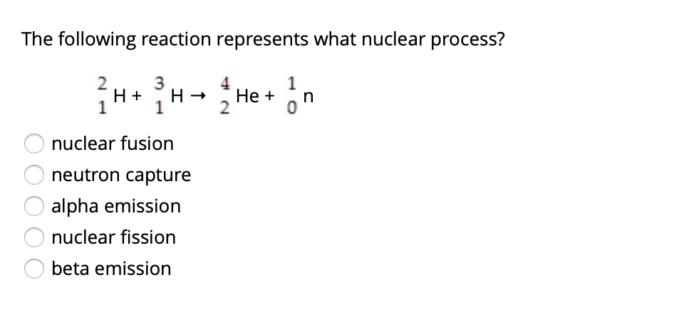 SOLVED: The following reaction represents what nuclear process? 2 3 H ...