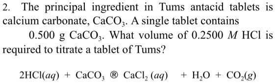 2. The principal ingredient in Tums antacid tablets is calcium ...