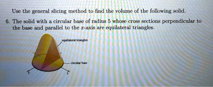 use the general slicing method to find the volume of the following solid 6 the solid with ...