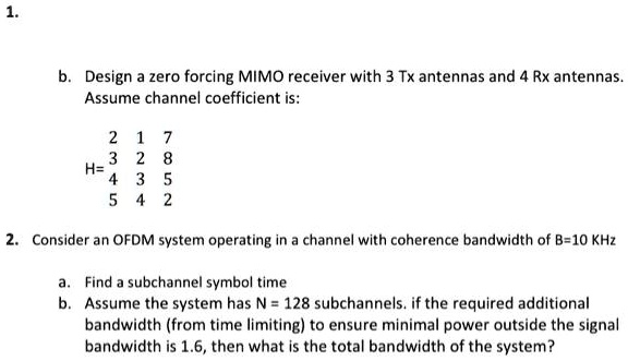SOLVED: b. Design a zero-forcing MIMO receiver with 3 Tx antennas and 4 Rx antennas. Assume the ...