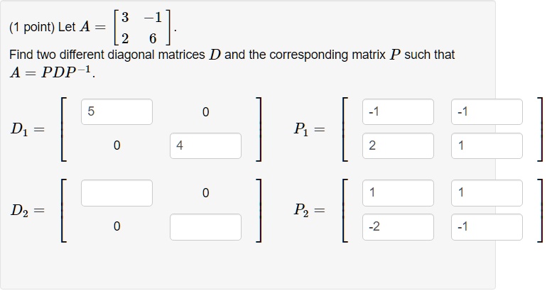 SOLVED:T- point) Let A = Find two different diagonal matrices and the corresponding matrix P ...