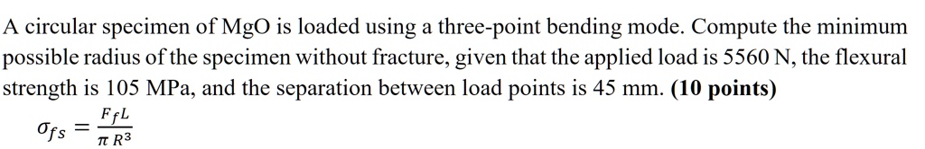 SOLVED: A circular specimen of MgO is loaded using a three-point bending mode. Compute the ...