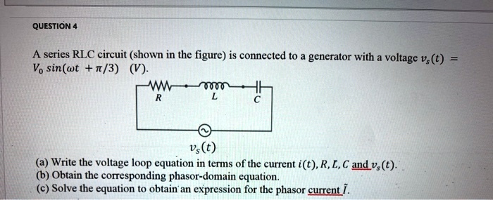 QUESTION 4 A series RLC circuit (shown in the figure) is connected to a generator with a voltage ...