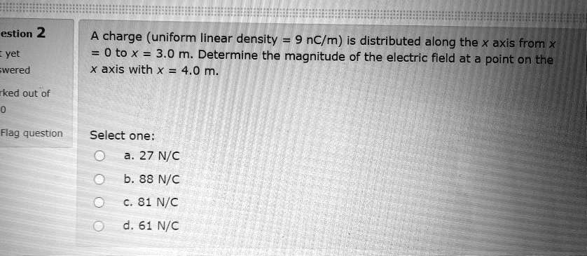 SOLVED: estion 2 charge (uniform linear density =9 nC/m) is distributed along the x axis from 0 ...