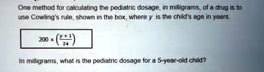 One method for calculating the pediatric dosage, in milligrams, of a ...