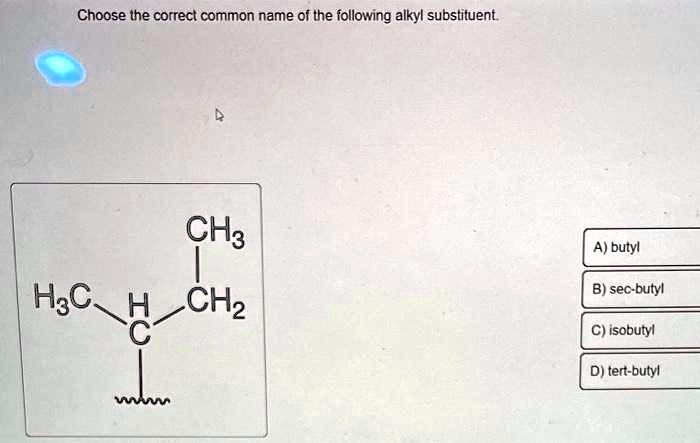 SOLVED: Choose the correct common name of the following alkyl substituent. CH3 H3C- H CH2 A ...