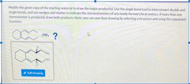 SOLVED: Modify the given copy of the starting material to draw the ...