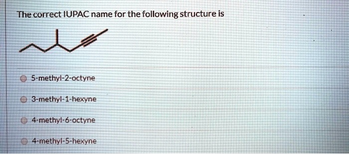 SOLVED:The correct IUPAC name for the following structure is 5-methyl-2 ...
