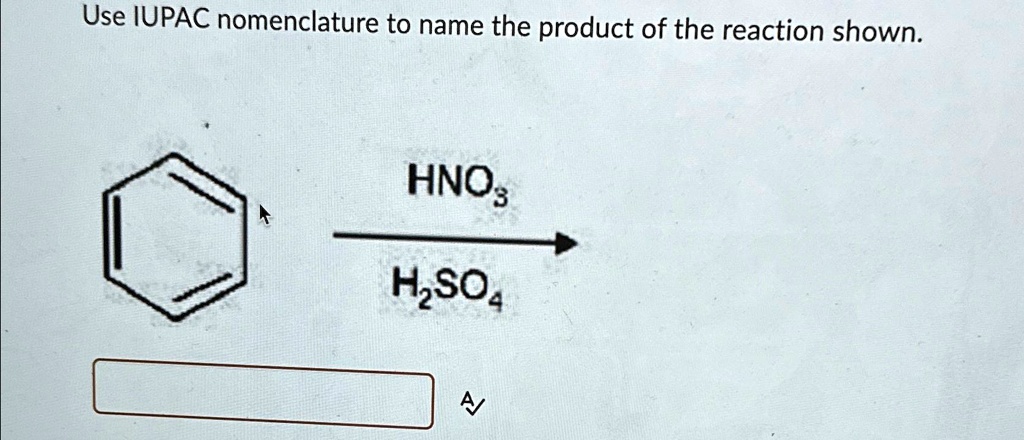 Use IUPAC nomenclature to name the product of the reaction shown. HNO3 H2SO4