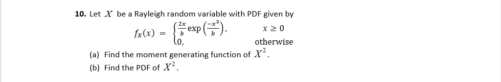 SOLVED: 10 Let X be a Rayleigh random variable with PDF given by exp (7 ...