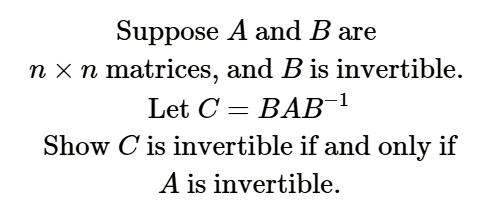 SOLVED: Suppose A and B are n X n matrices, and B is invertible Let C = BAB-1 Show C is ...