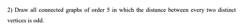 SOLVED: 2) Draw all connected graphs of order 5 in which the distance ...