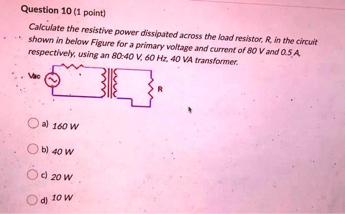 SOLVED: Question 10 (1 point): Calculate the resistive power dissipated ... SOLVED: Question 10 (1 point): Calculate the resistive power dissipated ...