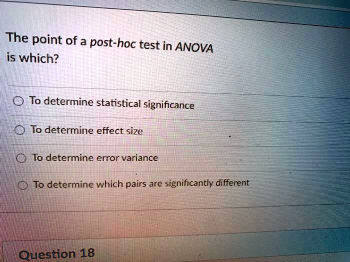 SOLVED: The purpose of a post-hoc test in ANOVA is to: - Determine ...
