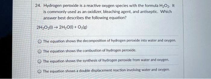 24. Hydrogen peroxide is a reactive oxygen species with the formula ...