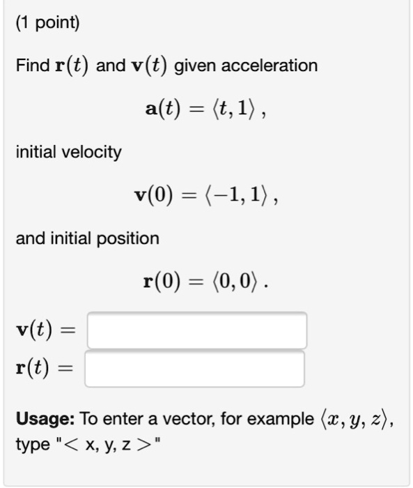 Find r(t) and v(t) given acceleration a(t) = (t,1), initial velocity v(0) = (-1,1), and initial ...