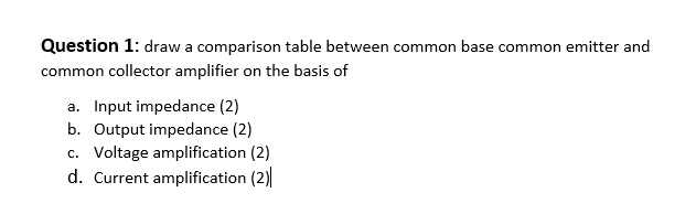 SOLVED: Question 1: Draw a comparison table between common base, common ...