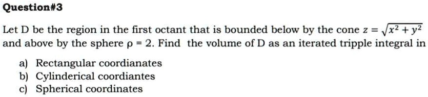 SOLVED: Question#3 Let D be the region in the first octant that is ...