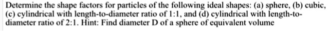 Determine the shape factors for particles of the following ideal shapes ...