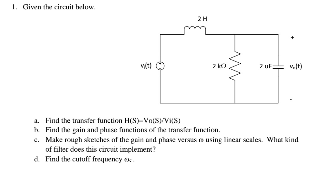SOLVED: Given the circuit below: 2H 2kÎ© 2Î¼F- Vo(t) a. Find the transfer function H(S) = Vo(S ...